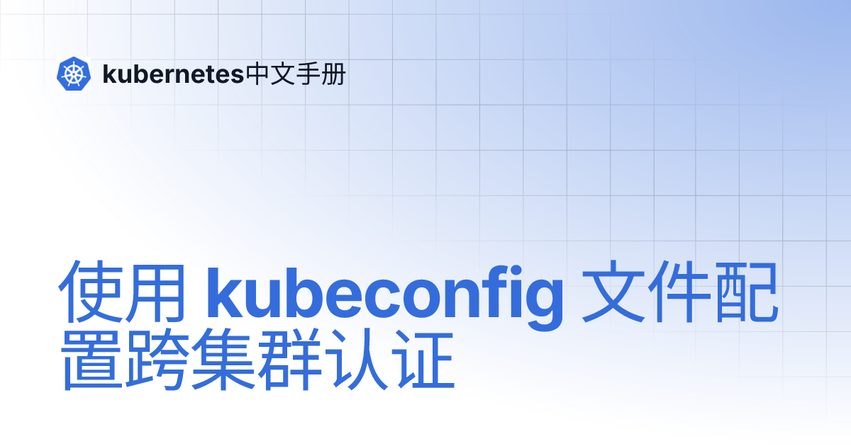 使用 Kubeconfig 文件配置跨集群认证 Kubernetes中文手册